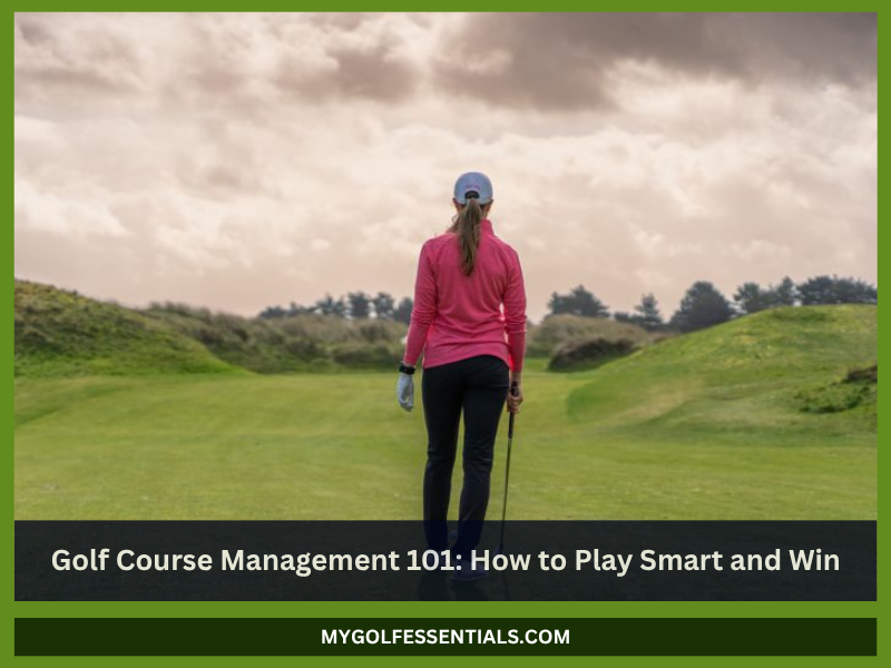 Golf Course Management 101: How to Play Smart and Win